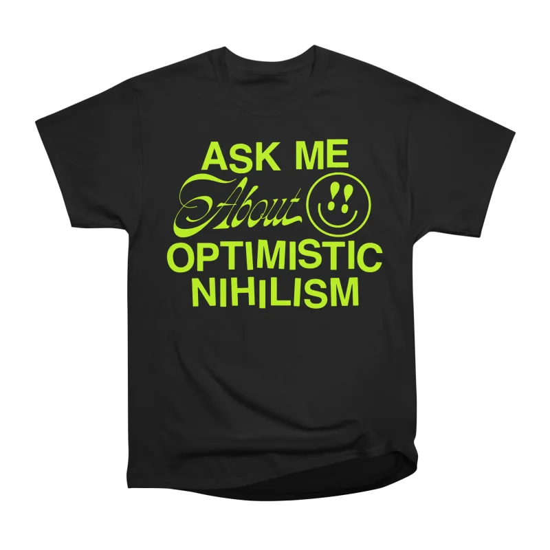 Ask Me About Optimistic Nihilism green T-Shirt Tee Gift For Him Merch ...