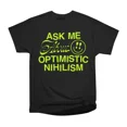 Ask Me About Optimistic Nihilism green T-Shirt Tee Gift For Him Merch ...