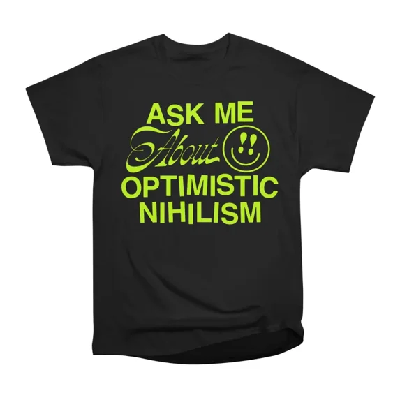 Ask Me About Optimistic Nihilism green T-Shirt Tee Gift For Him Merch ...