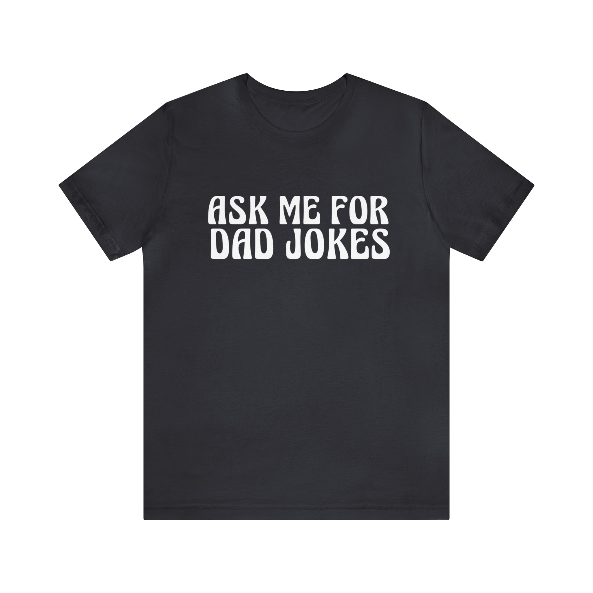Ask Me For Dad Jokes Shirt | National Tell a Joke Day T-Shirt - Walmart.com