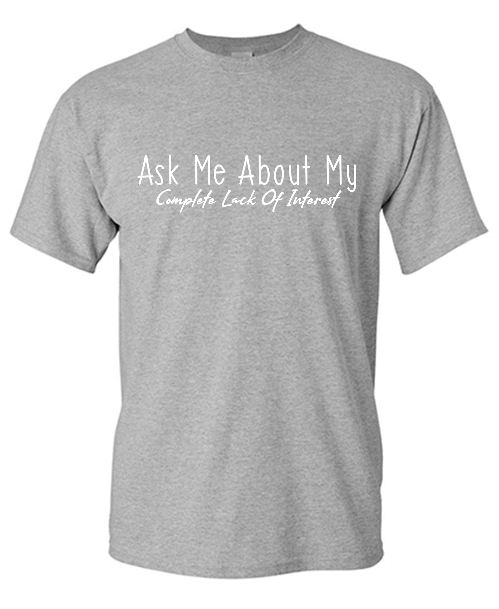 Ask me about my Complete Lack of Interest Tee Graphic Tee TShirt Gift ...