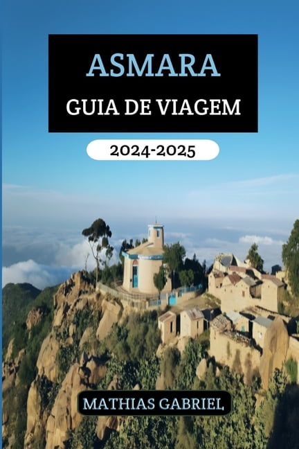 Asmara Guia de Viagem 2024 - 2025: Seu manual essencial Desvendando a ...