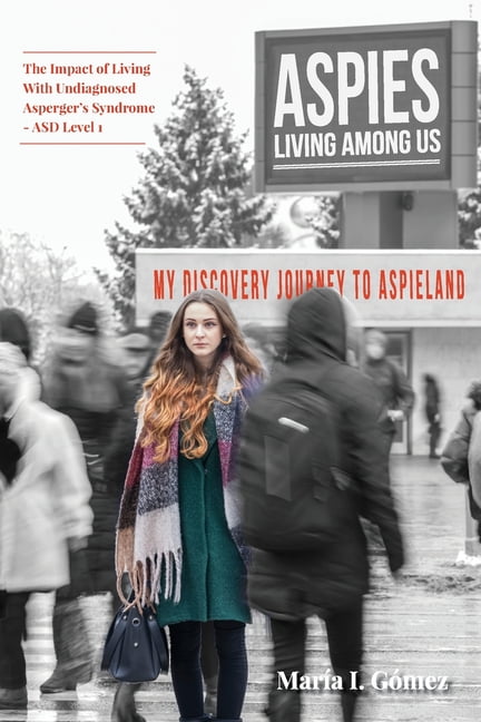 Aspies Living Among Us: My Journey to Aspieland. The Impact of Living ...