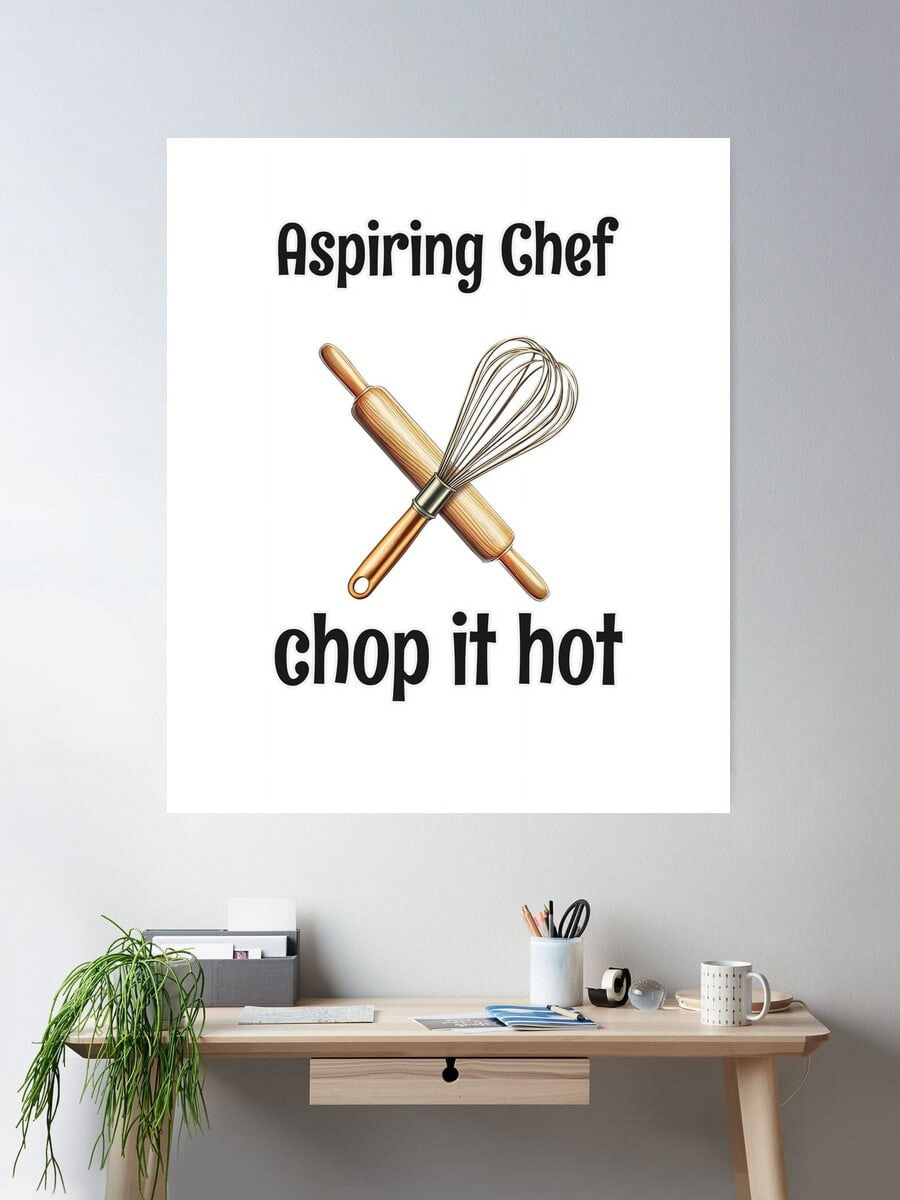 Aspiring Chef. Chop It Hot Poster Wall Art, Modern Wall Decor For ...