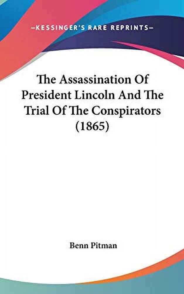 Assassination of President Lincoln and the Trial of the Conspirators ...