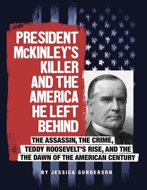 Assassins' America: President McKinley's Killer and the America He Left ...