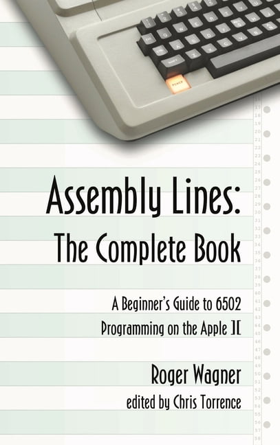 Assembly Lines The Complete Book: A Beginner's Guide to 6502 ...