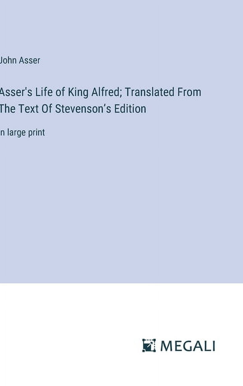 Asser's Life of King Alfred; Translated From The Text Of Stevenson's ...
