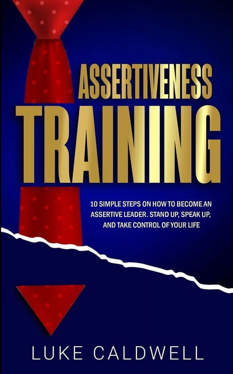 Assertiveness Training: 10 Simple Steps How to Become an Assertive ...