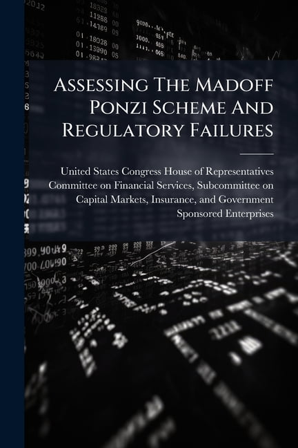 Assessing The Madoff Ponzi Scheme And Regulatory Failures, (Paperback ...