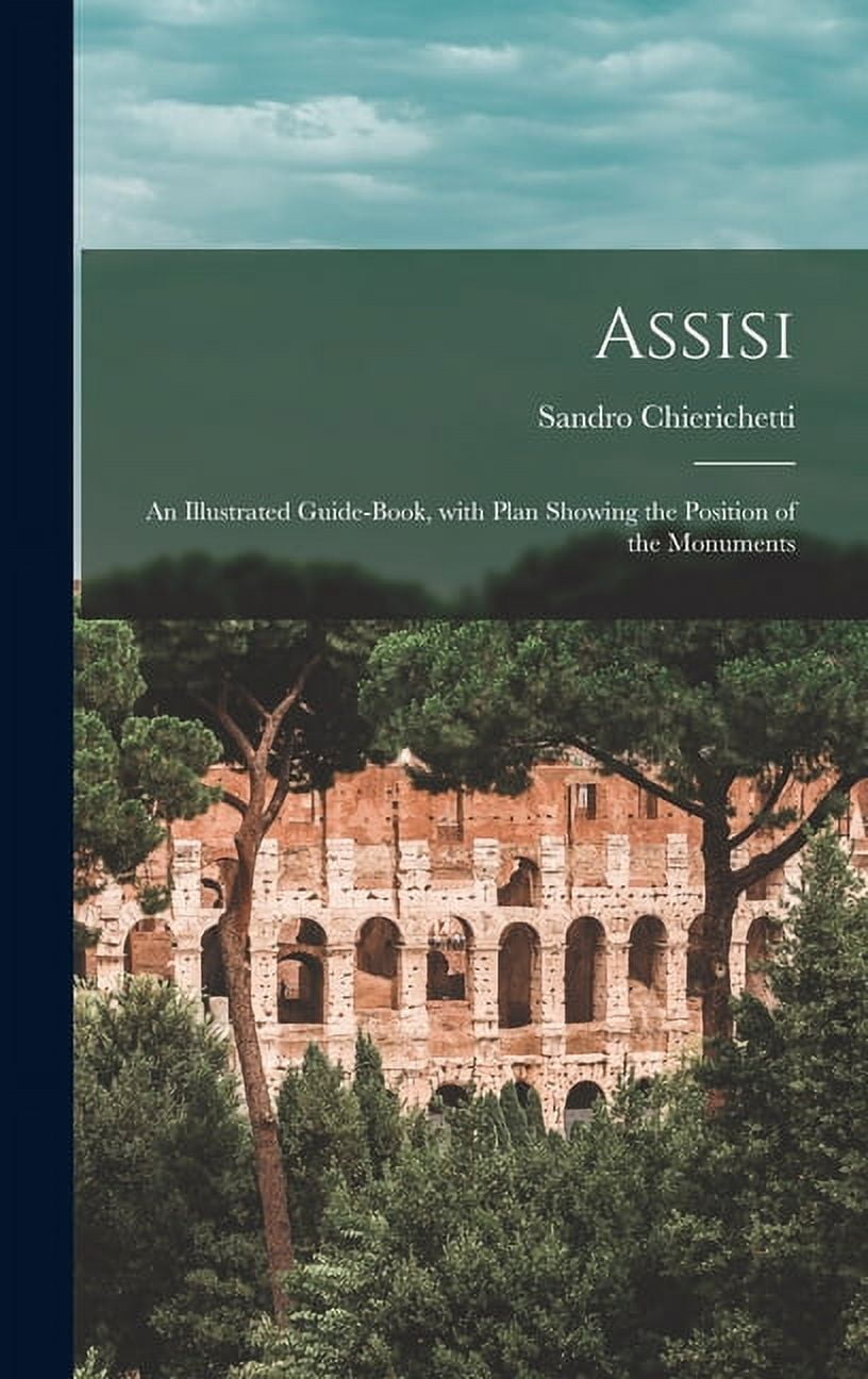 Assisi: an Illustrated Guide-book, With Plan Showing the Position of ...