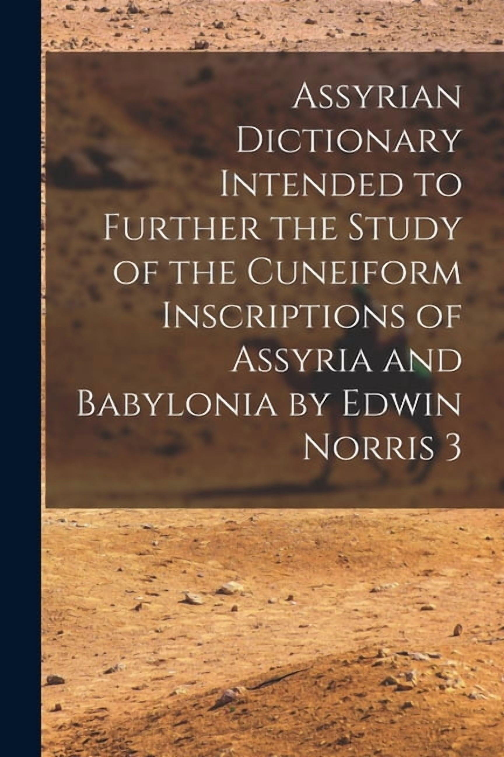 Assyrian Dictionary Intended to Further the Study of the Cuneiform ...