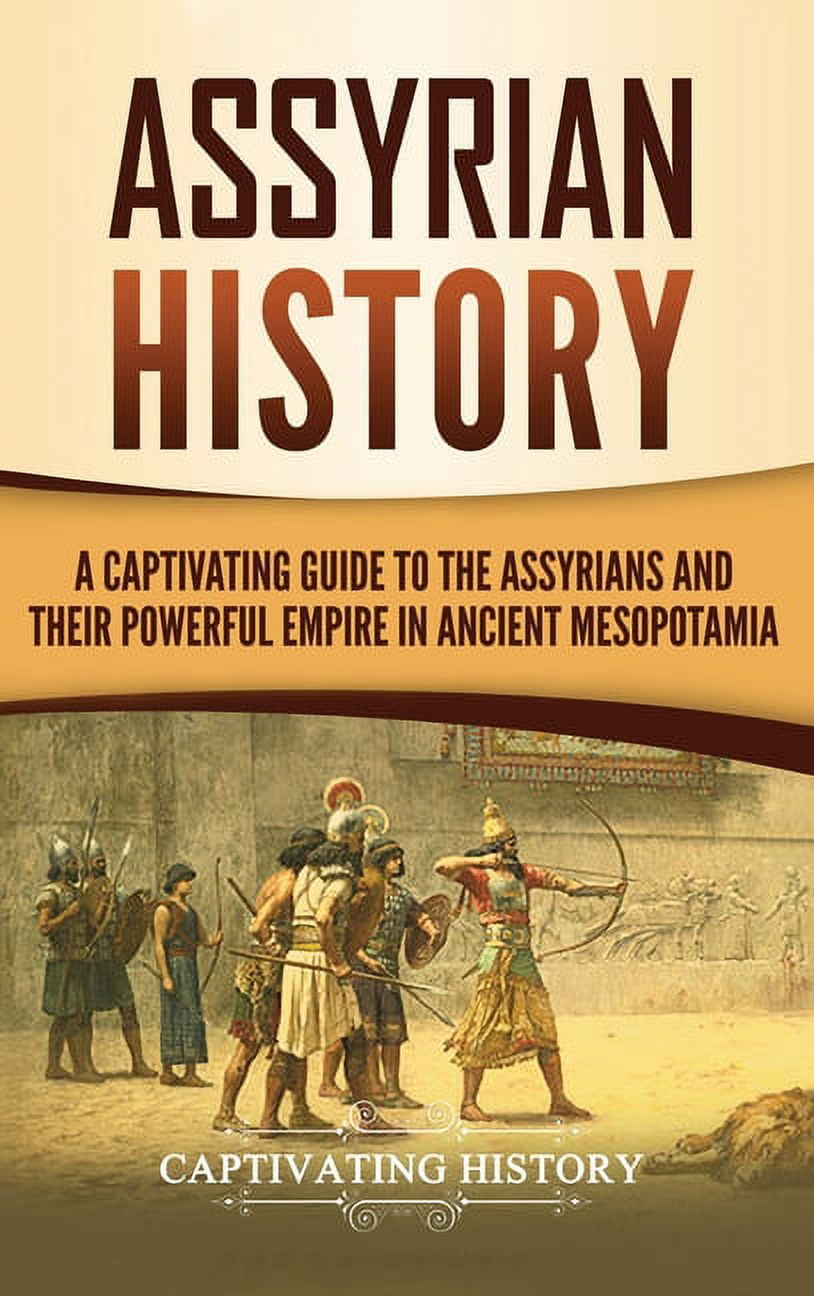 Assyrian History: A Captivating Guide to the Assyrians and Their ...