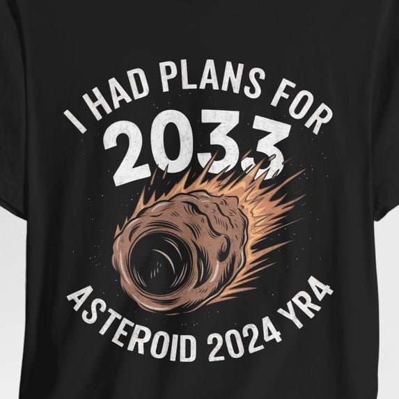 Asteroid 2024 Tee I Had Plans for 2033 Funny Graphic TShirt Space Lover ...