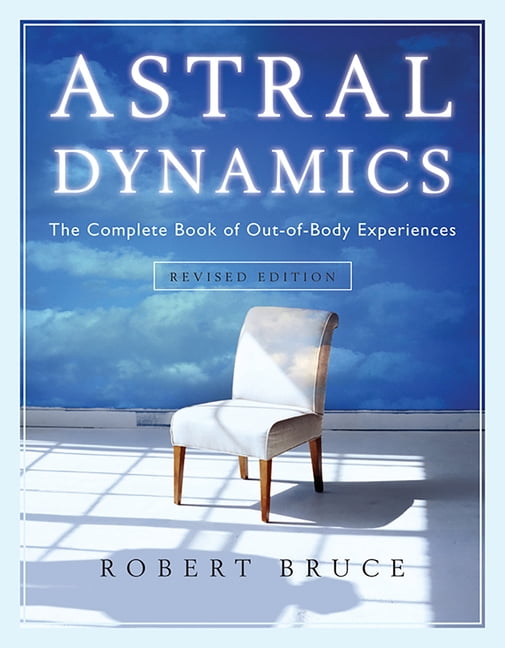 Astral Dynamics: The Complete Book of Out-Of-Body Experiences ...