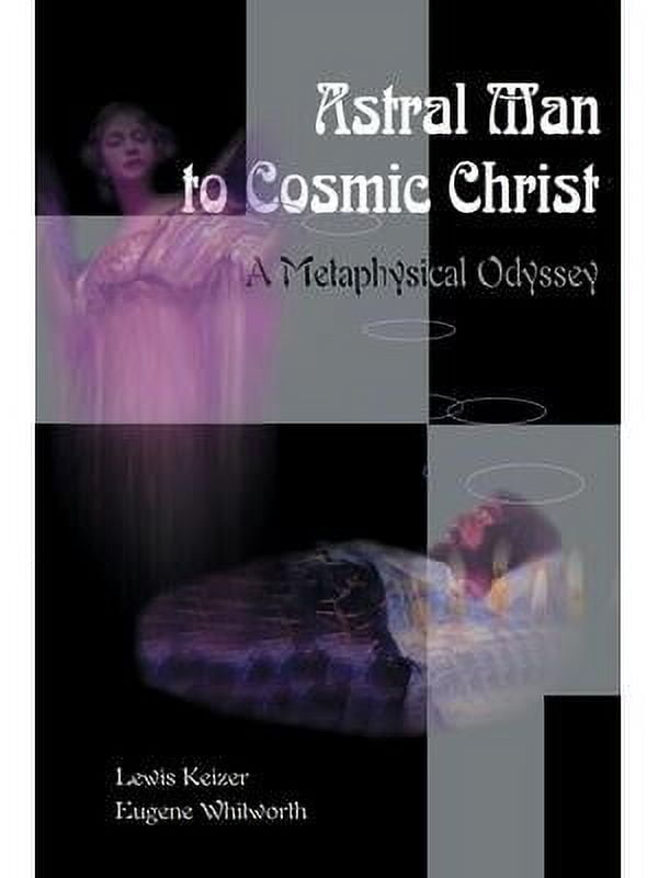 Astral Man to Cosmic Christ: A Metaphysical Odyssey: A Classic ...