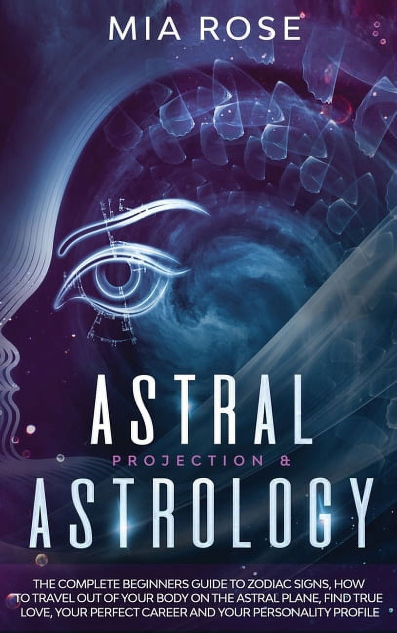 Astral Projection & Astrology: The Complete Beginners Guide to Zodiac ...