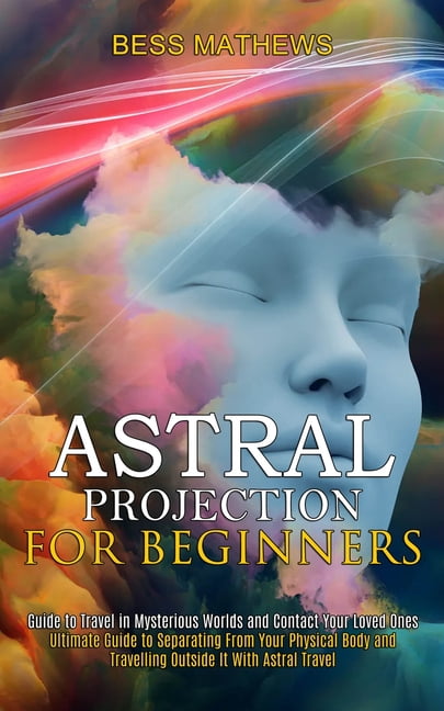 Astral Projection for Beginners: Guide to Travel in Mysterious Worlds ...