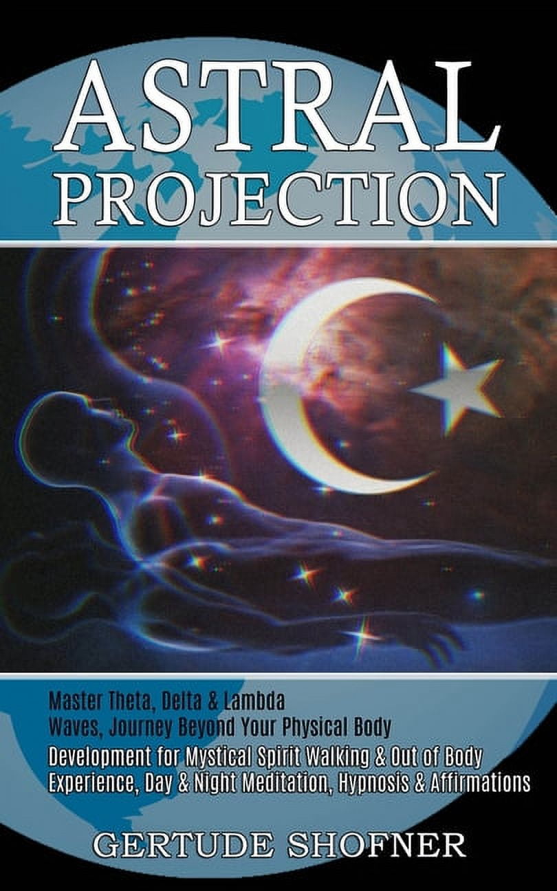 Astral Projection: Development for Mystical Spirit Walking & Out of Body Experience, Day & Night ...