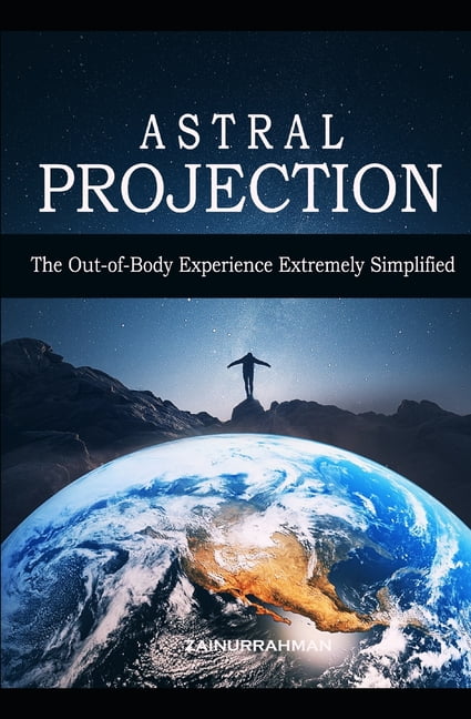 Astral Projection: The Out-of-Body Experience Extremely Simplified ...