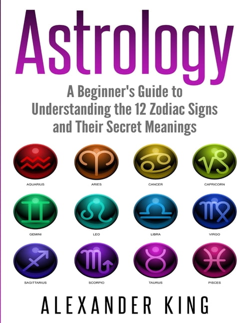 Astrology: A Beginner's Guide to Understand the 12 Zodiac Signs and ...