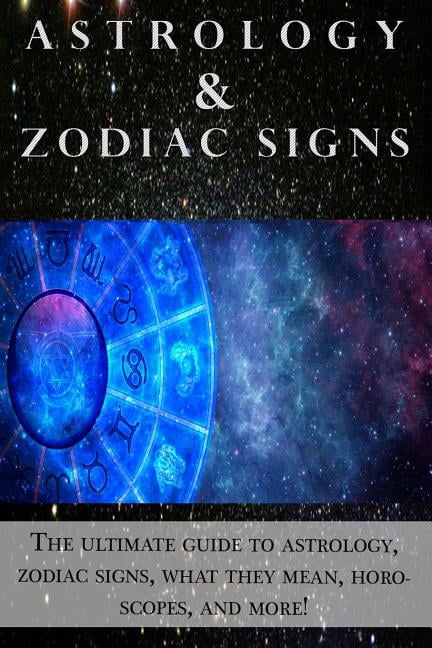 Astrology and Zodiac Signs: The ultimate guide to Astrology, Zodiac ...
