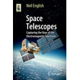Astronomers' Universe Space Telescopes: Capturing the Rays of the Electromagnetic Spectrum ...
