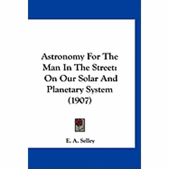 Astronomy For The Man In The Street : On Our Solar And Planetary System ...