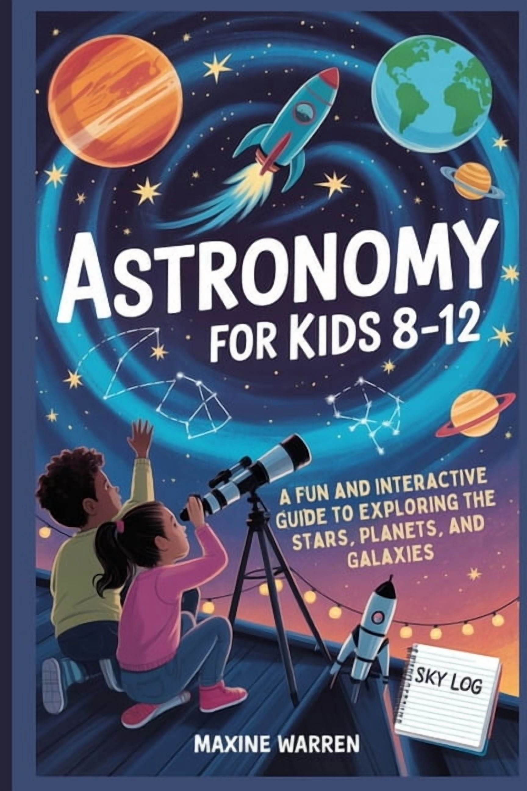 Astronomy for Kids 8-12: A Fun and Interactive Guide to Exploring the ...