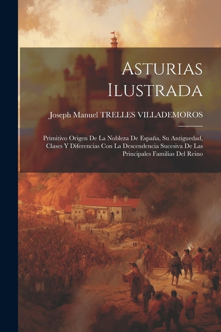 Asturias Ilustrada: Primitivo Origen De La Nobleza De España, Su ...