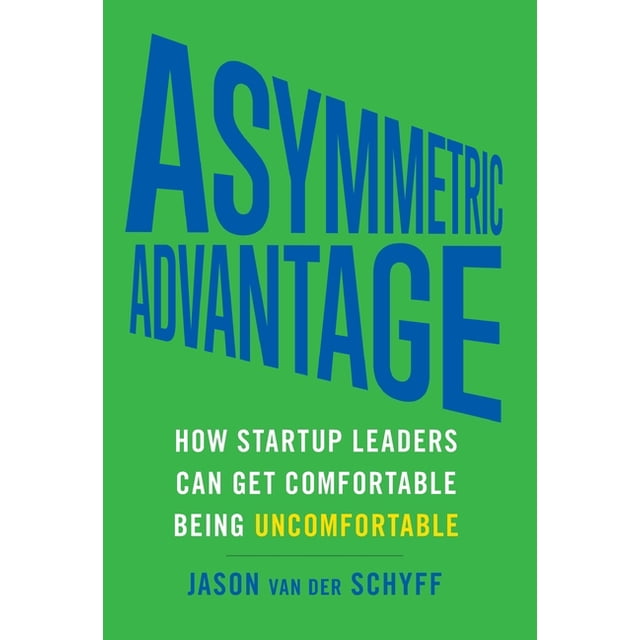 Asymmetric Advantage: How Startup Leaders Can Get Comfortable Being ...