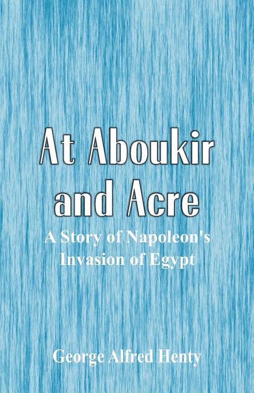 At Aboukir and Acre: A Story of Napoleon's Invasion of Egypt ...