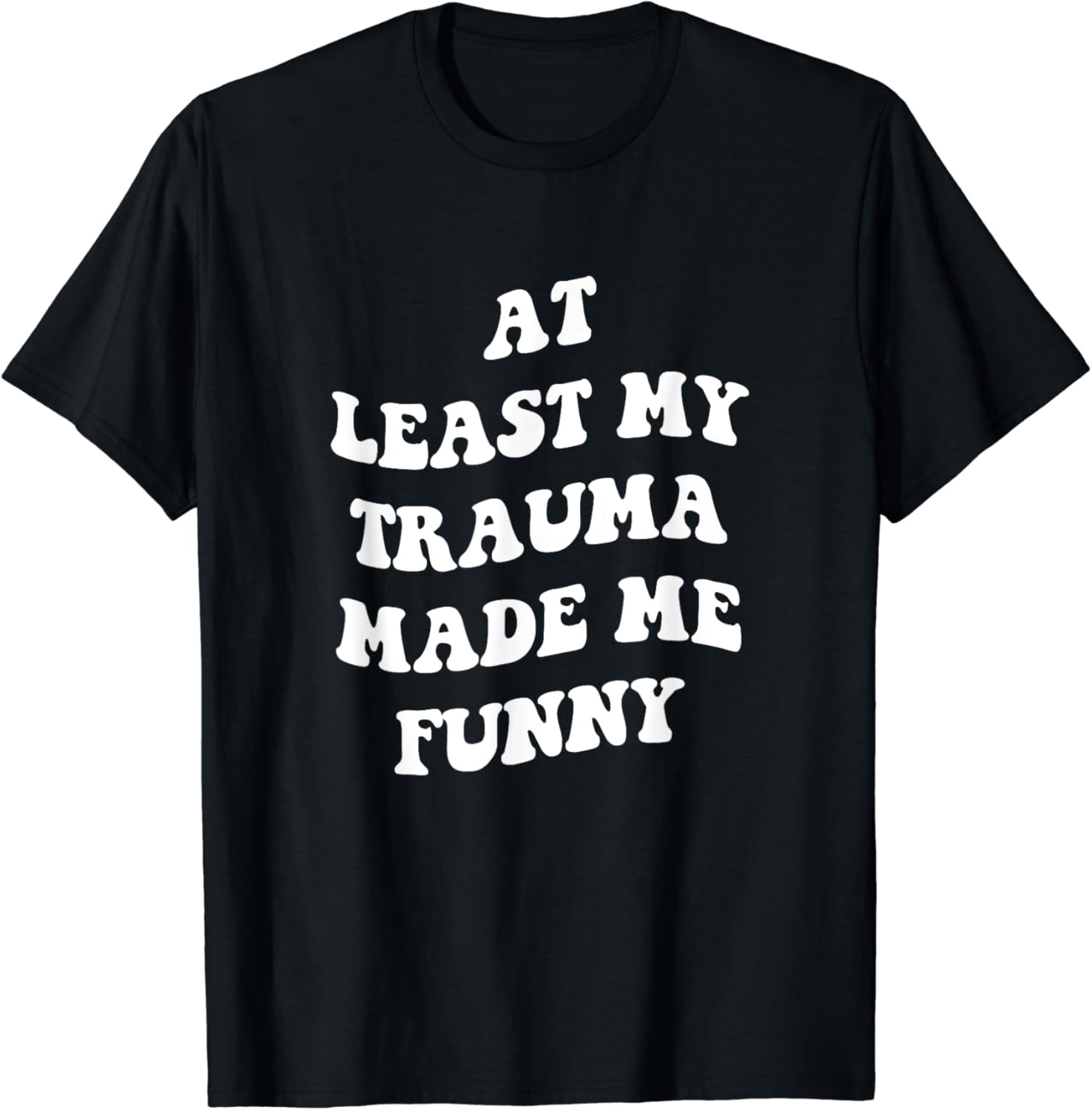 At Least My Trauma Made Me Funny Positive Trendy Clothing T-Shirt ...