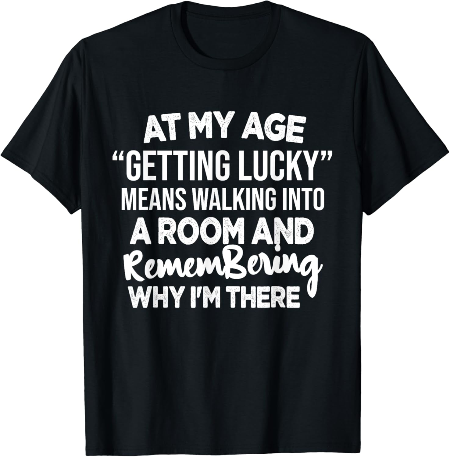 At My Age Getting Lucky Means Walking Into A Room Funny T-Shirt ...
