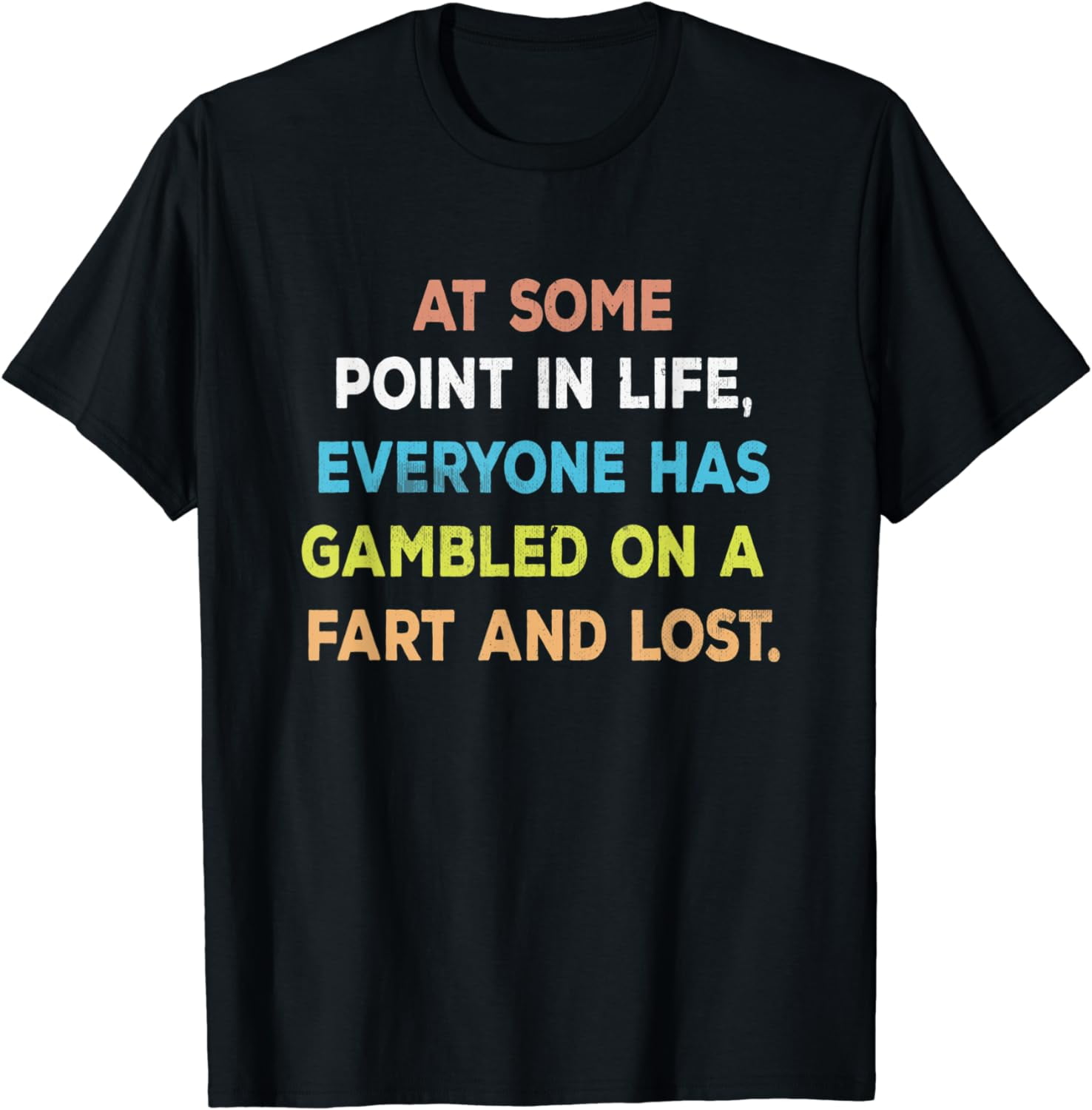 At Some Point In Life Everyone Has Gambled On Fart And Lost T-Shirt ...