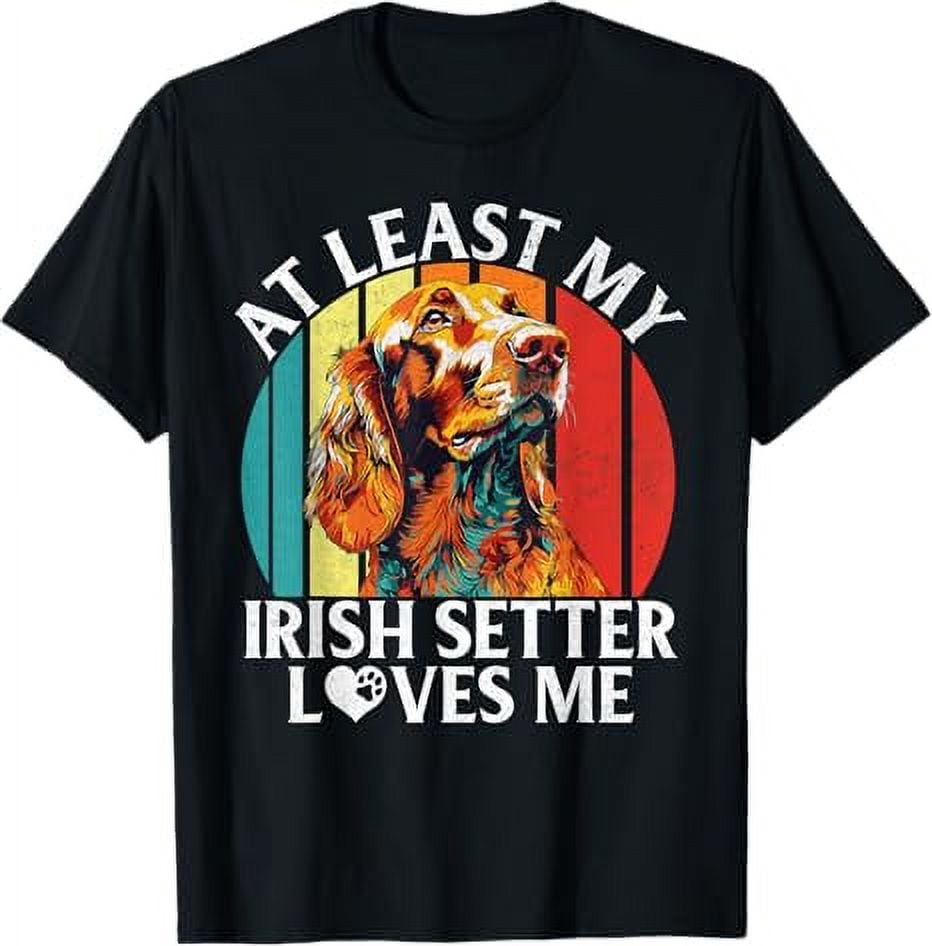 At least my Irish Setter loves me Irish Setter T-Shirt - Walmart.com