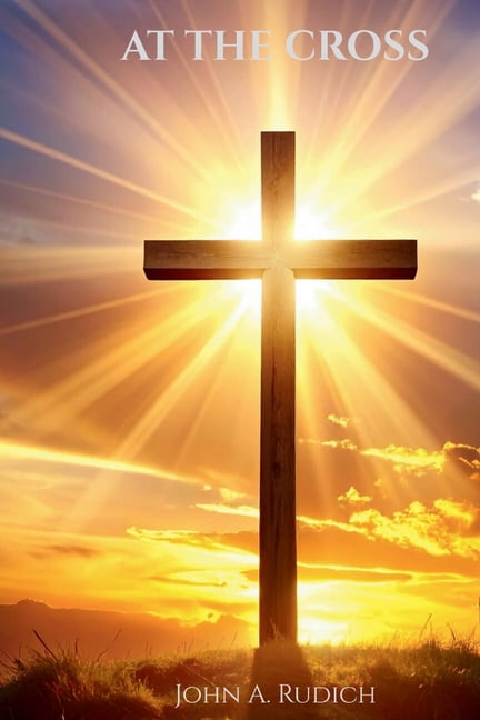At the Cross: Discovering Grace, Purpose, and the Life-Changing Love of ...