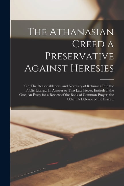 The Athanasian Creed a Preservative Against Heresies: or, The ...