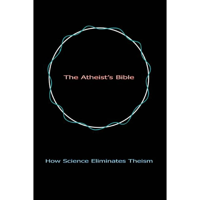 Atheist's Bible : How Science Eliminates Theism - Walmart.com