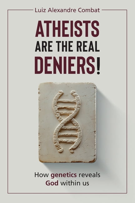 Atheists are the real deniers!: How genetics reveals God within us ...