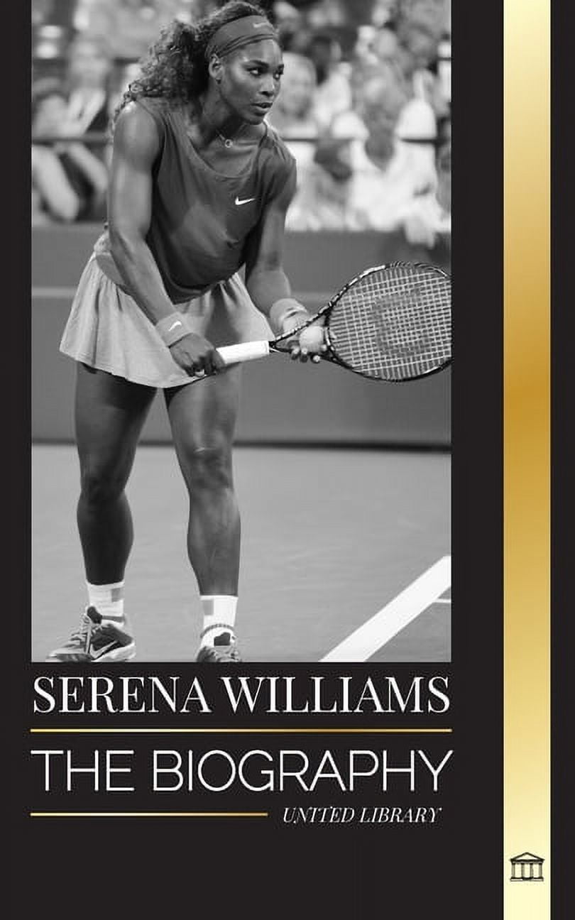 Athletes: Serena Williams: The biography of a Legendary Tennis Champion ...