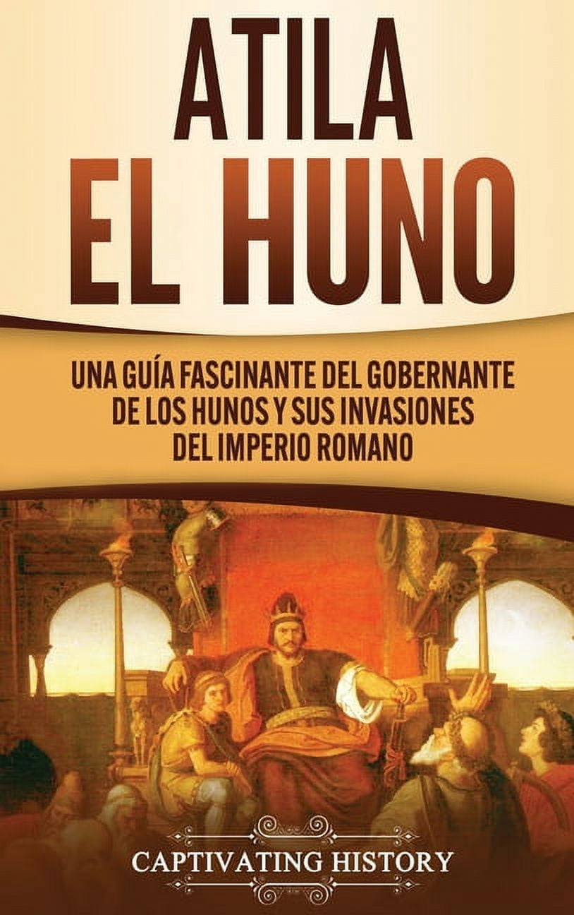 Atila el Huno: Una guía fascinante del gobernante de los hunos y sus ...