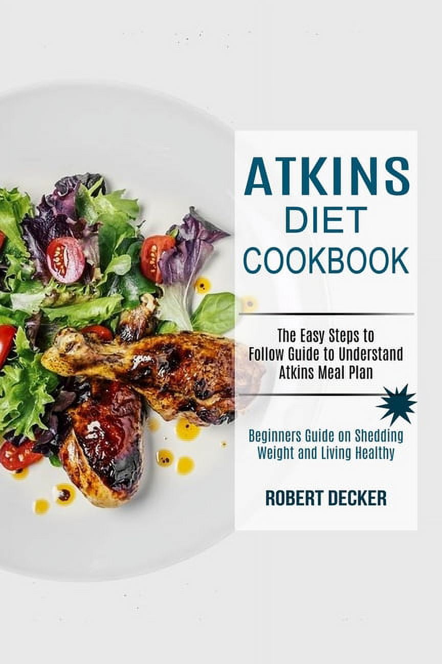 Atkins Diet Cookbook : The Easy Steps to Follow Guide to Understand Atkins Meal Plan (Beginners ...