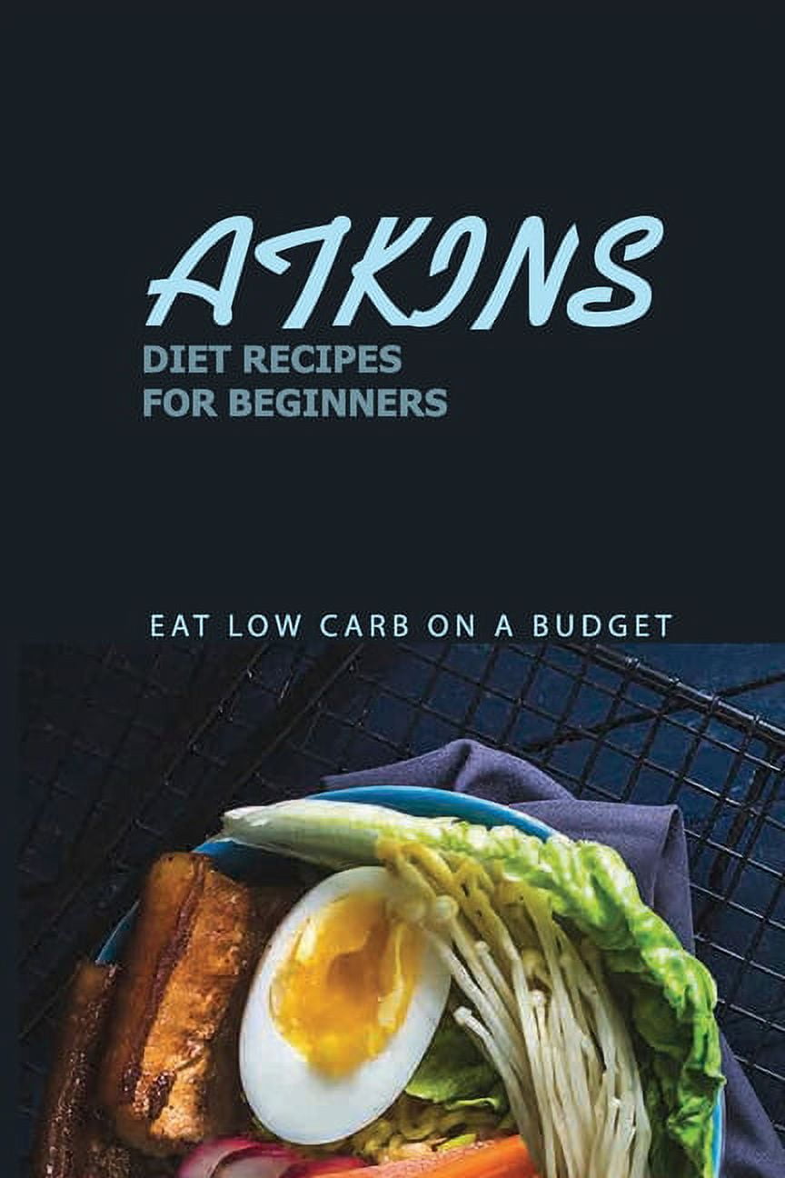 Atkins Diet Recipes For Beginners: Eat Low Carb On A Budget: Atkins ...