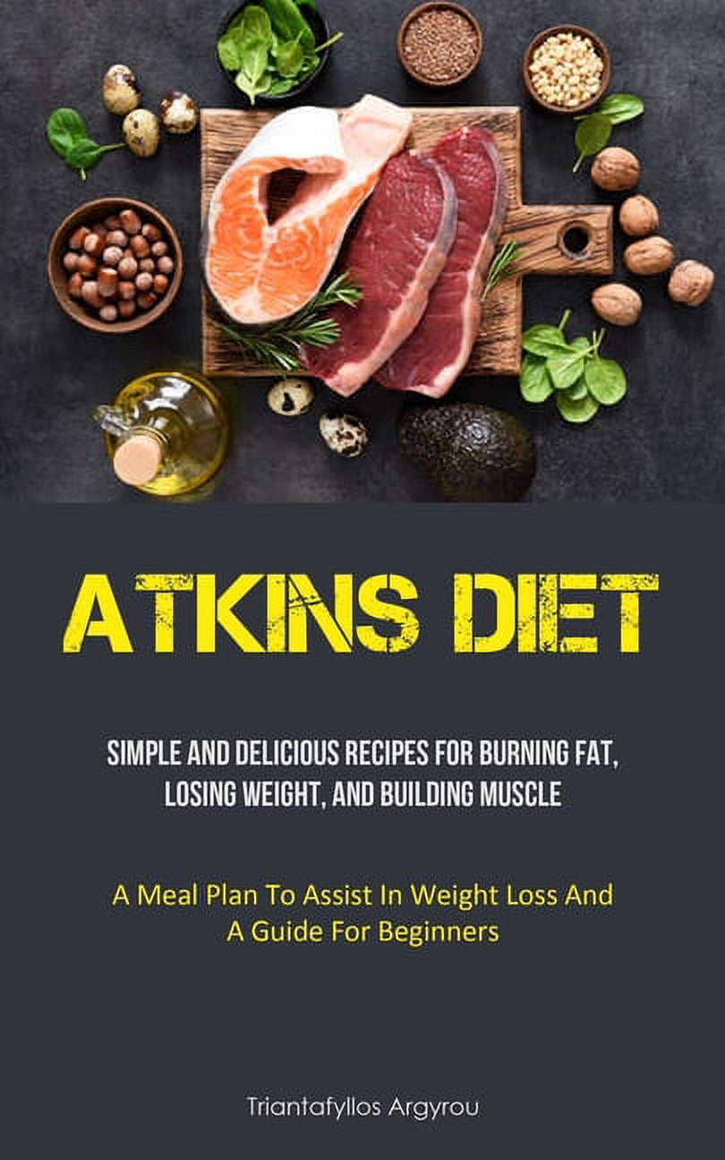 Atkins Diet: Simple And Delicious Recipes For Burning Fat, Losing ...