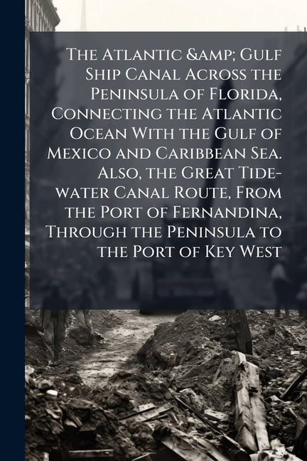 The Atlantic & Gulf Ship Canal Across the Peninsula of Florida ...