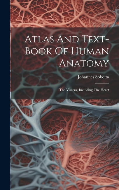 Atlas And Text-book Of Human Anatomy: The Viscera, Including The Heart ...