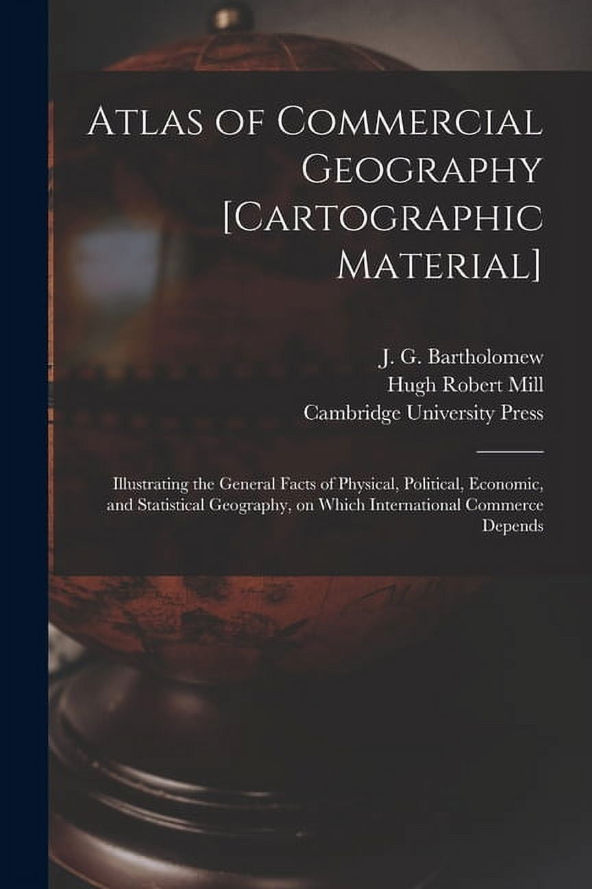 Atlas of Commercial Geography [cartographic Material] : Illustrating ...