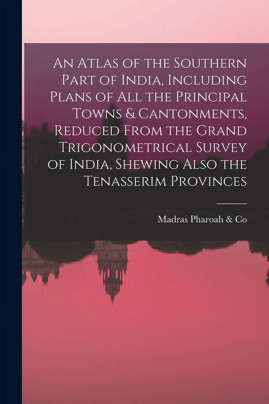 An Atlas of the Southern Part of India, Including Plans of All the ...