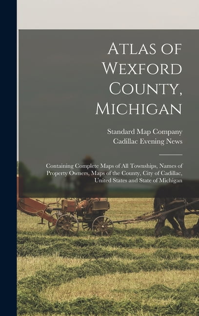 Atlas of Wexford County, Michigan: Containing Complete Maps of All ...
